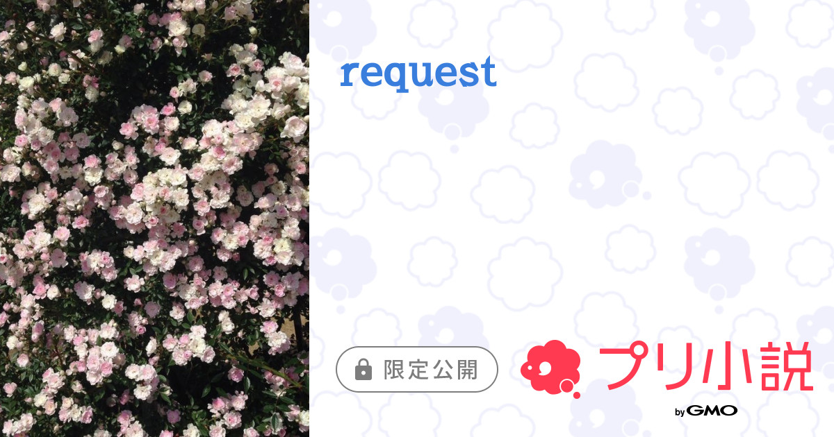 request - 【連載中】（nanaさんの小説） | 無料スマホ夢小説ならプリ小説 byGMO